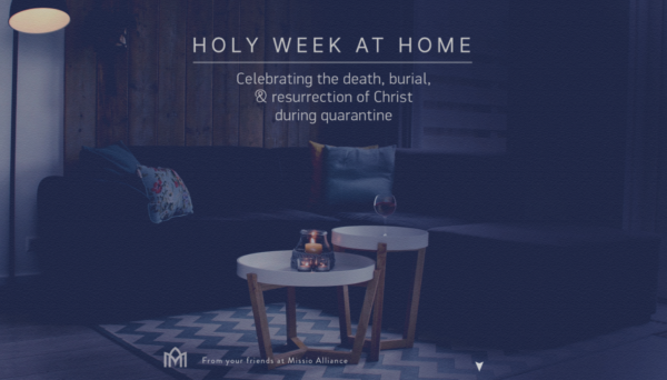 Our New Reality: Holy Week at Home - Missio Alliance